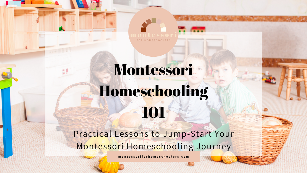 Montessori Homeschooling 101 – Montessori for Homeschoolers